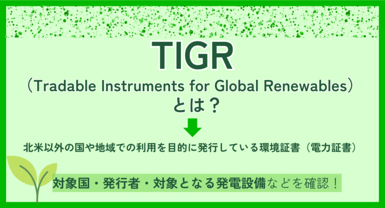 TIGR（Tradable Instruments for Global Renewables）とは？証書の目的や発行するメリット・デメリット ...